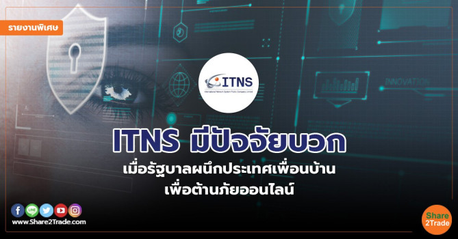 รายงานพิเศษ : ITNS มีปัจจัยบวก เมื่อรัฐบาลผนึกประเทศเพื่อนบ้าน เพื่อต้านภัยออนไลน์ | Share2Trade